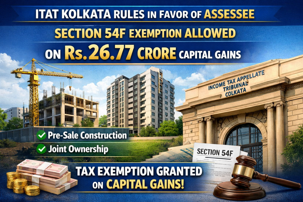 ITAT Kolkata Rules in Favor of Assessee: Section 54F Exemption Allowed ...